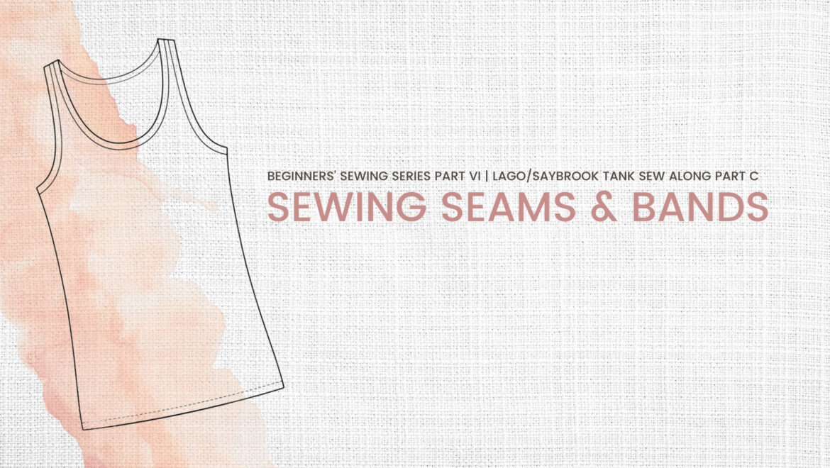 Beginners’ Sewing Series Part 6 | Lago/Saybrook Tank Part C: Sewing ...