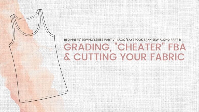 Beginners’ Sewing Series Part 5 | Lago/Saybrook Tank Part B: Grading ...